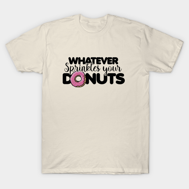 Whatever Sprinkles Your Donuts Whatever Sprinkles Your Donuts T